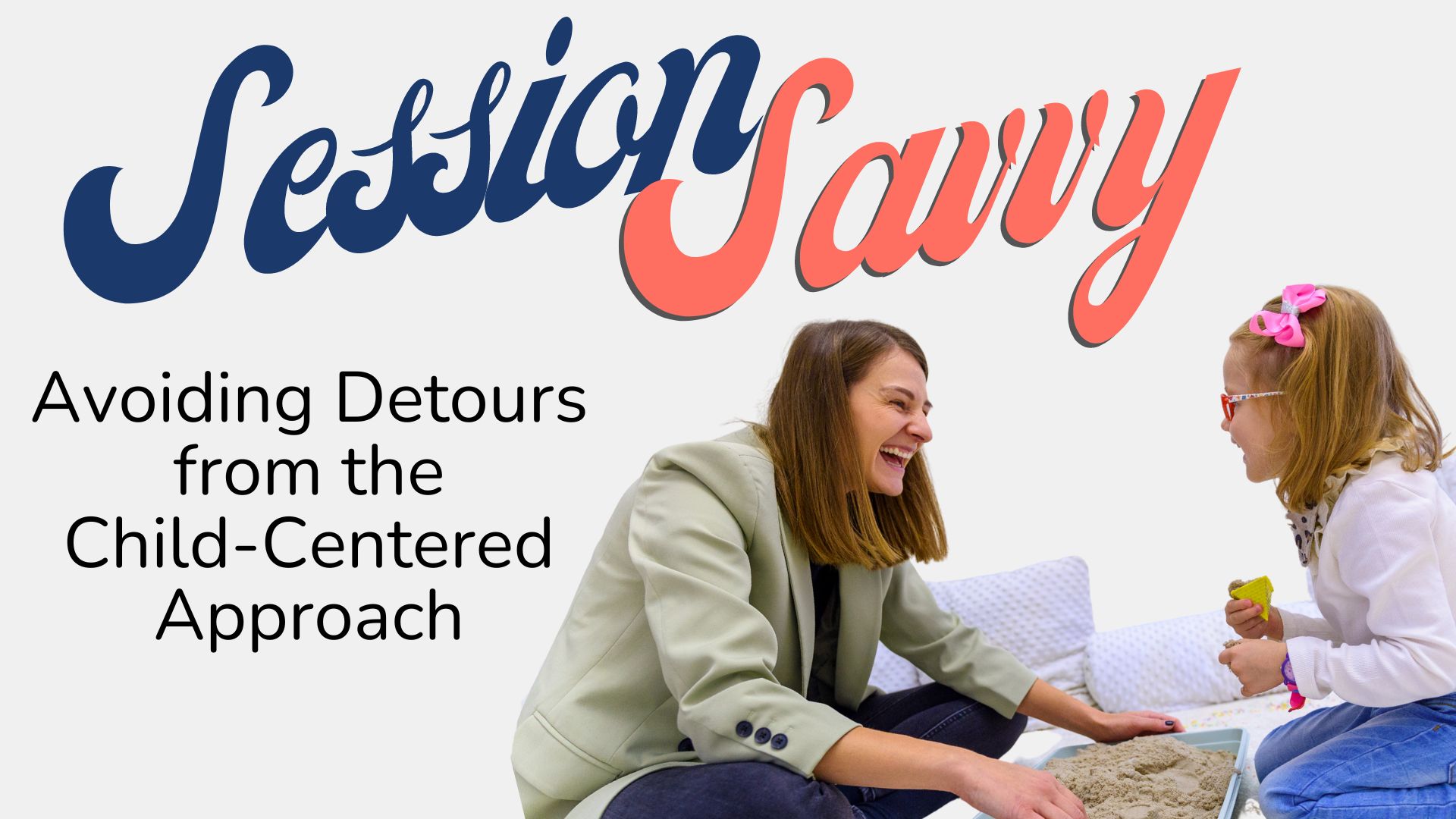 195 | Session Savvy (Avoiding Detours from the Child-Centered Model): Avoiding Third-Person in ...
